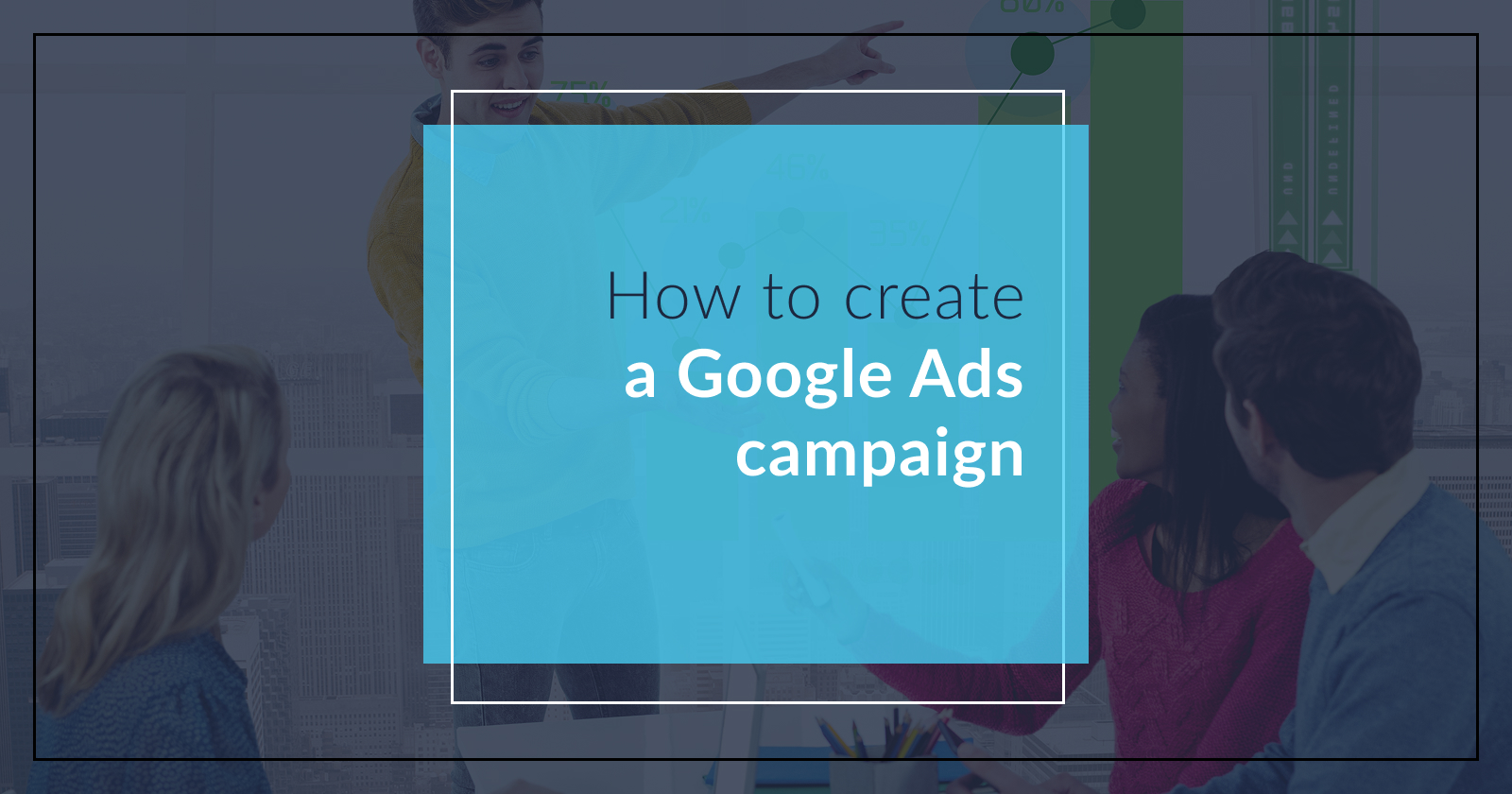 How to create a Google Ads campaign