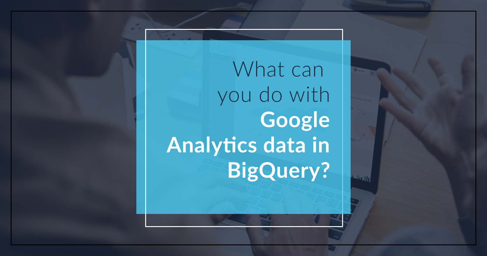 Use Google Analytics Data in BigQuery Smartly