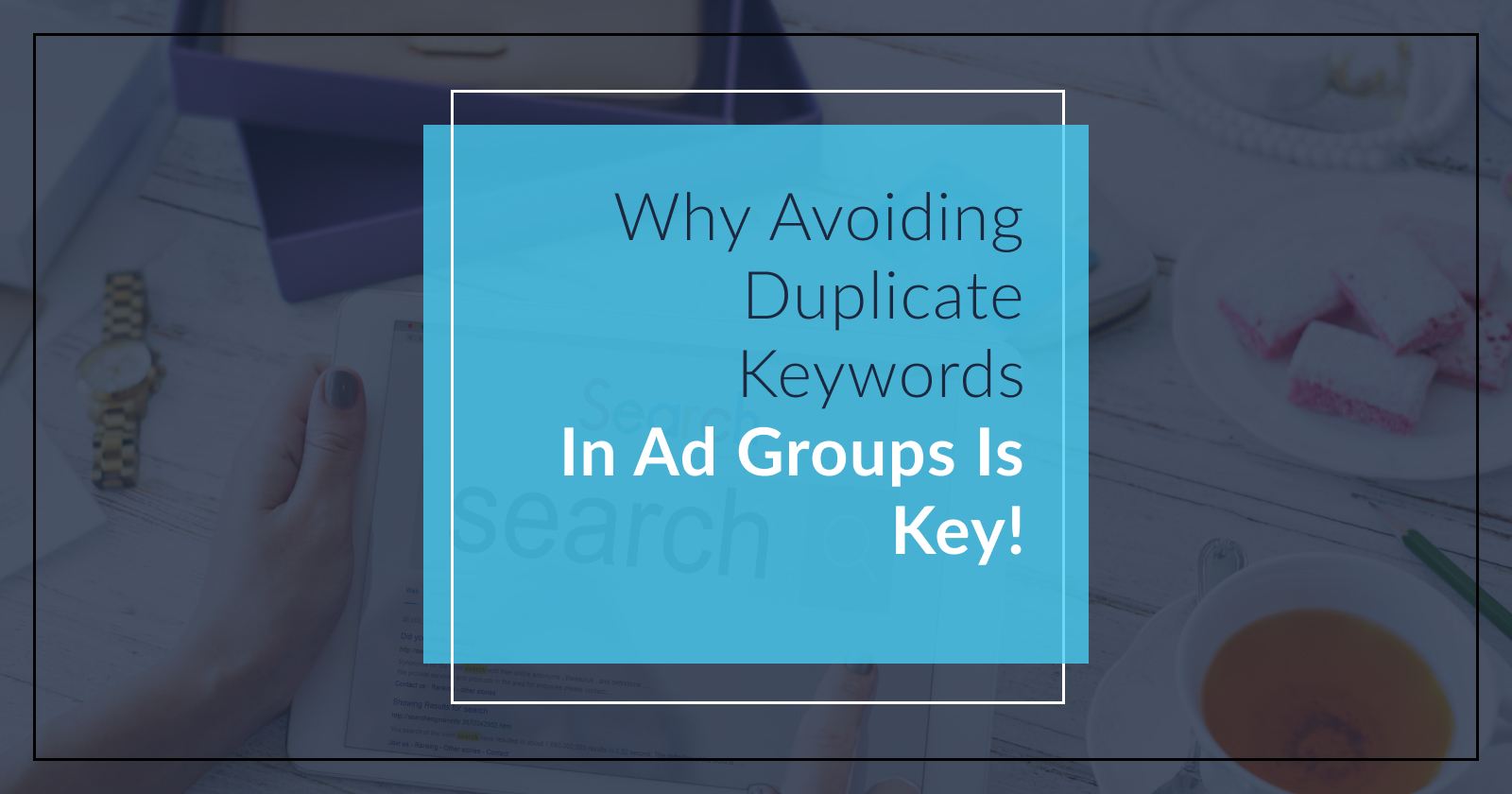 why should you avoid adding duplicate keywords across ad groups